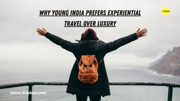 Why Young India Prefers Experiential Travel Over Luxury - Tripbae